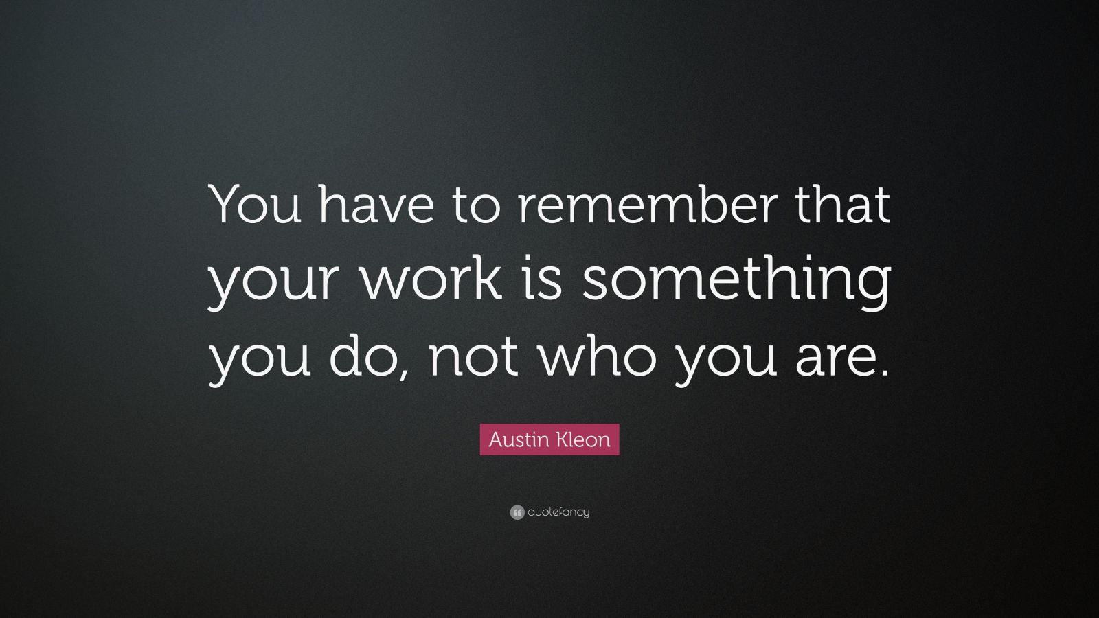 Austin Kleon Quote: “You have to remember that your work is something ...