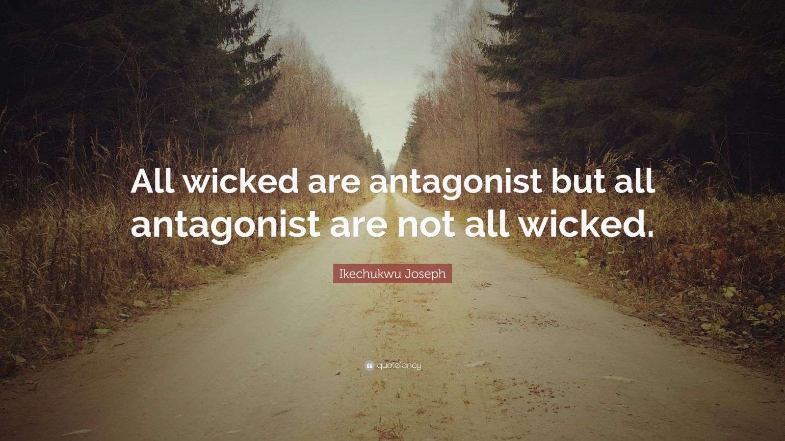 Ikechukwu Joseph Quote: “All wicked are antagonist but all antagonist ...