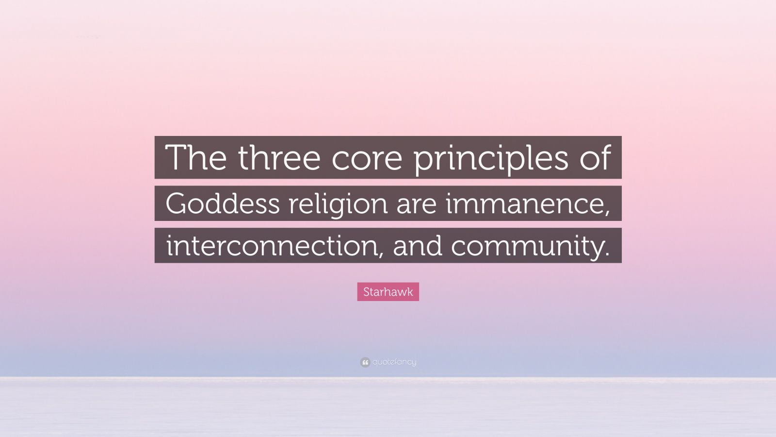 Starhawk Quote: “The three core principles of Goddess religion are ...