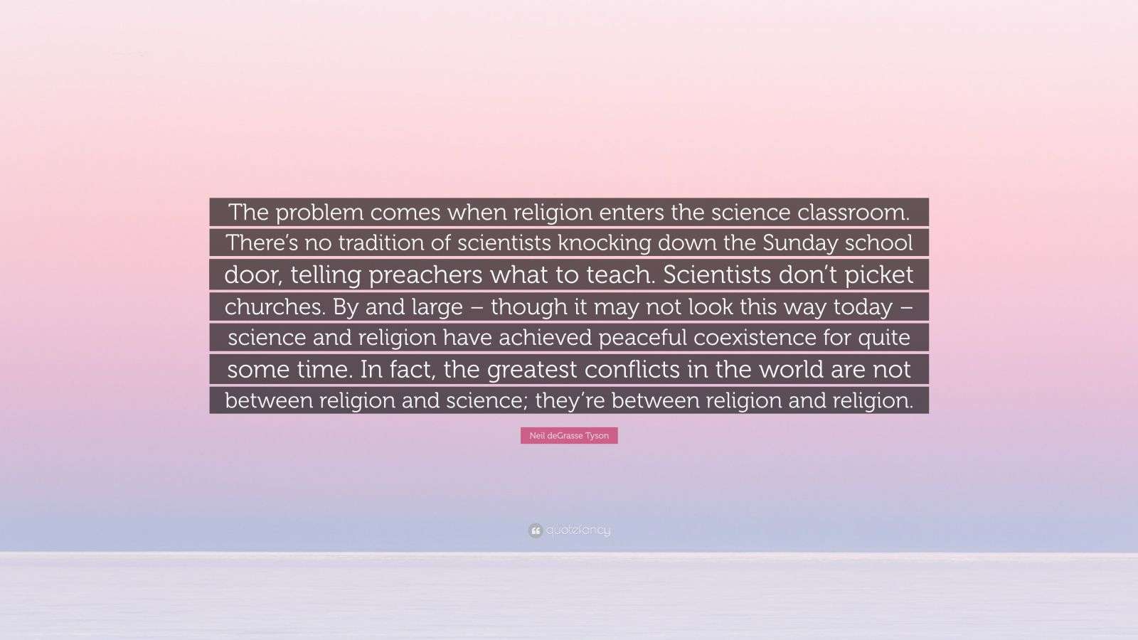Neil deGrasse Tyson Quote: “The problem comes when religion enters the ...