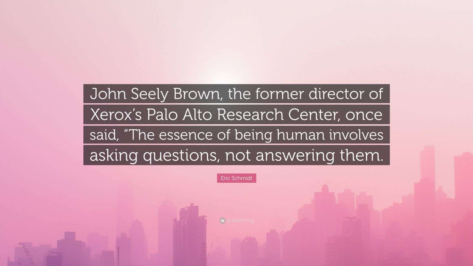 Eric Schmidt Quote: “John Seely Brown, the former director of Xerox’s ...