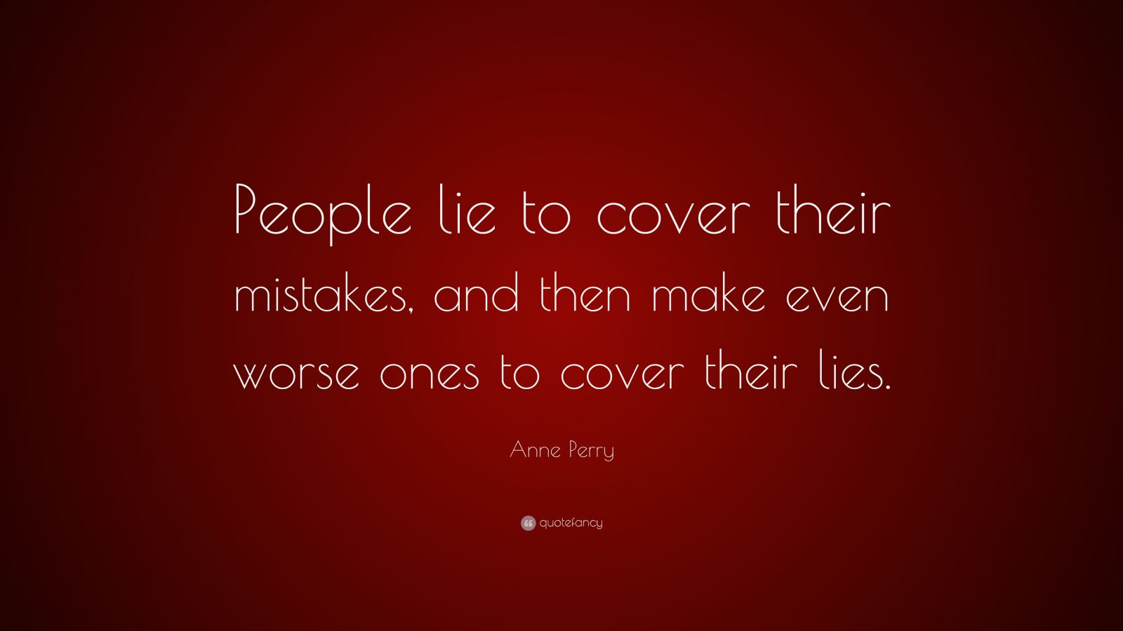 Anne Perry Quote: “People lie to cover their mistakes, and then make ...
