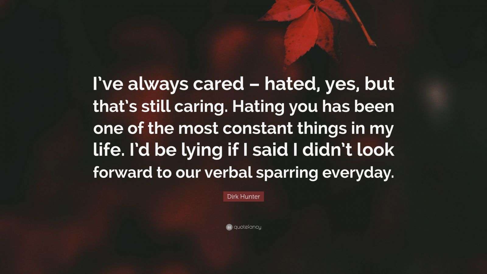 Dirk Hunter Quote: “I’ve always cared – hated, yes, but that’s still ...