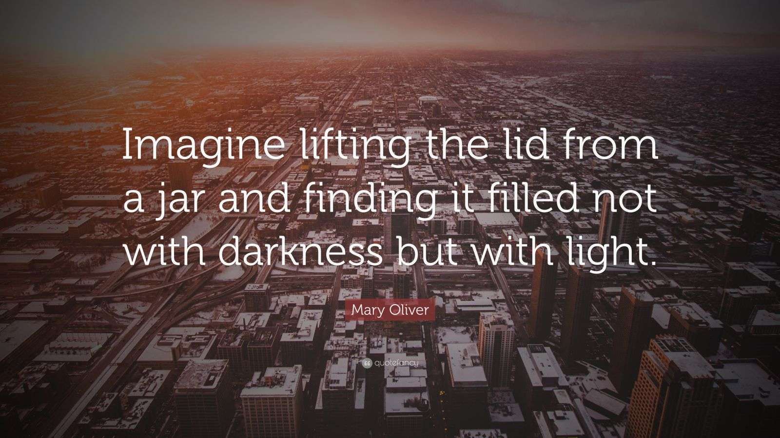 Mary Oliver Quote: “Imagine lifting the lid from a jar and finding it ...