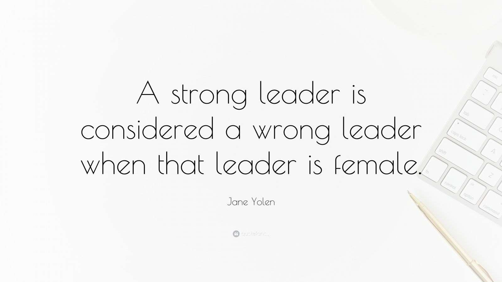 Jane Yolen Quote: “A strong leader is considered a wrong leader when ...