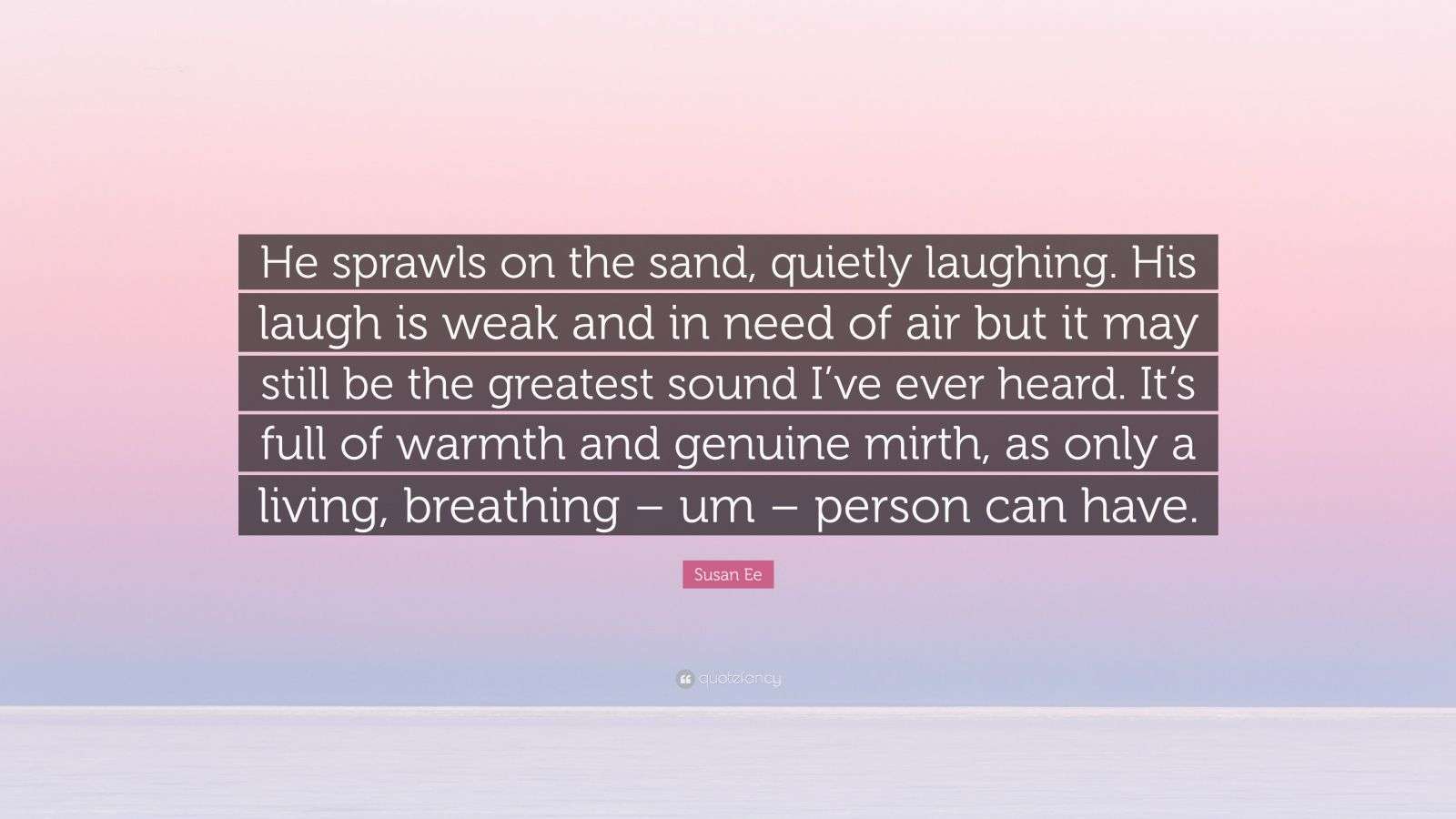 Susan Ee Quote: “He sprawls on the sand, quietly laughing. His laugh is ...