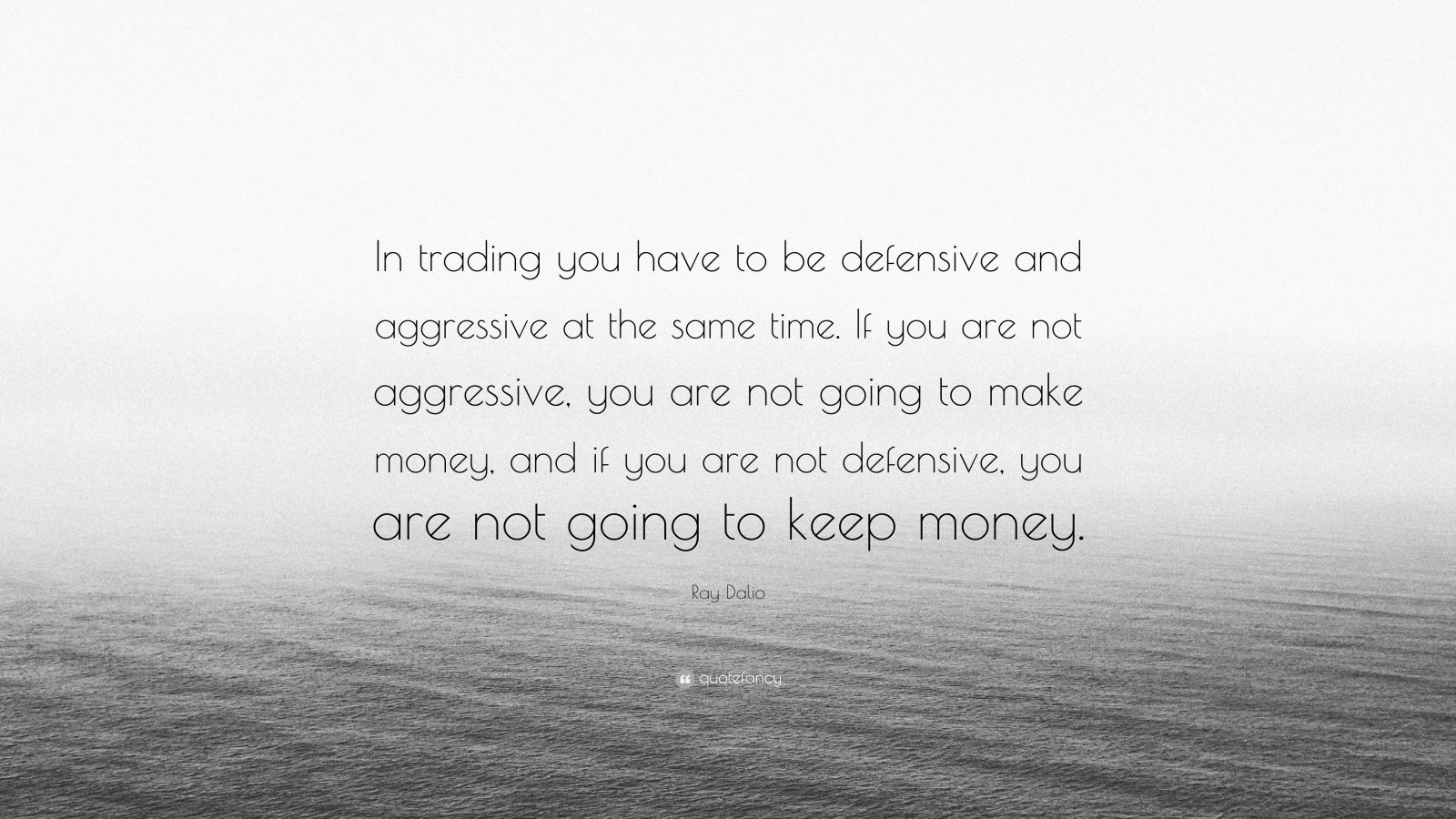 Ray Dalio Quote: “In trading you have to be defensive and aggressive at ...