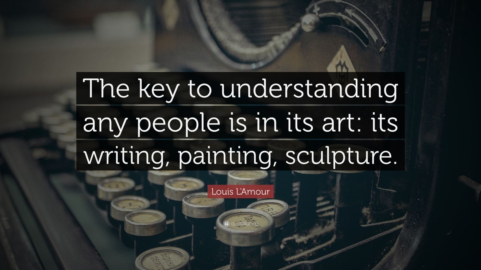 Louis L'Amour Quote: “The key to understanding any people is in its art ...