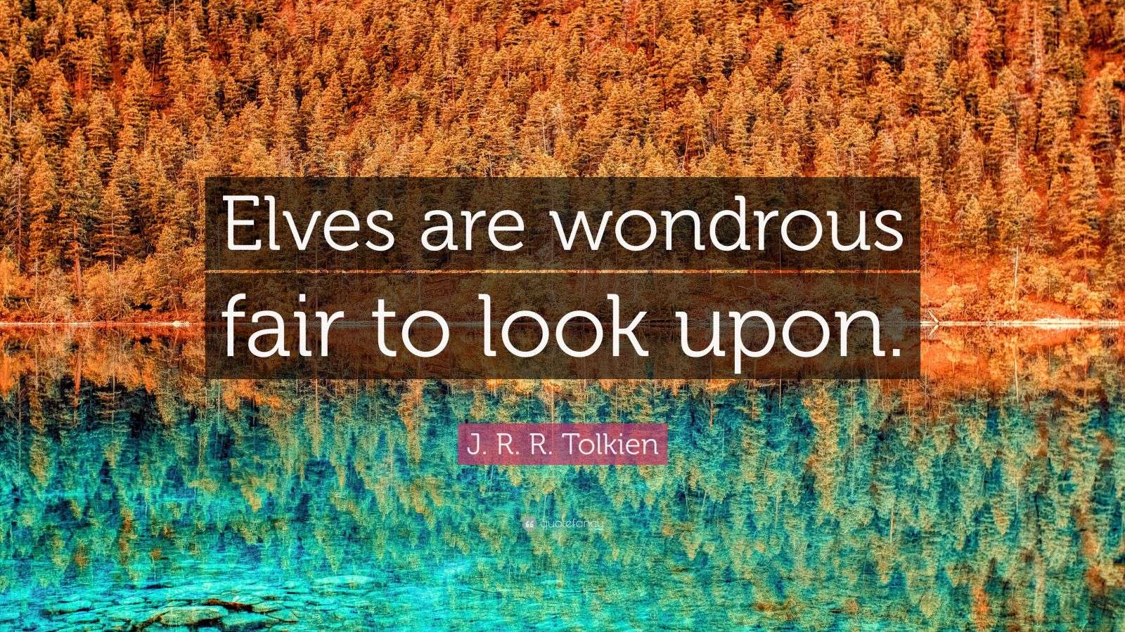 J. R. R. Tolkien Quote: “Elves are wondrous fair to look upon.”