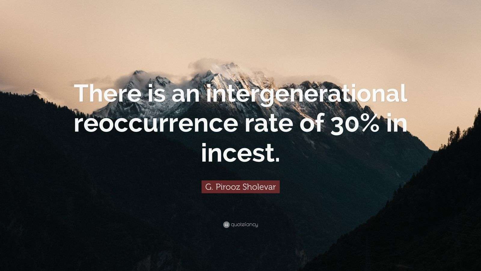 G. Pirooz Sholevar Quote: “There is an intergenerational reoccurrence ...