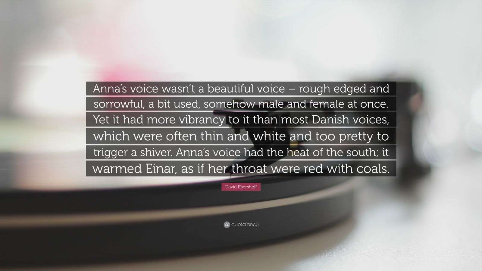 David Ebershoff Quote: “Anna’s voice wasn’t a beautiful voice – rough ...