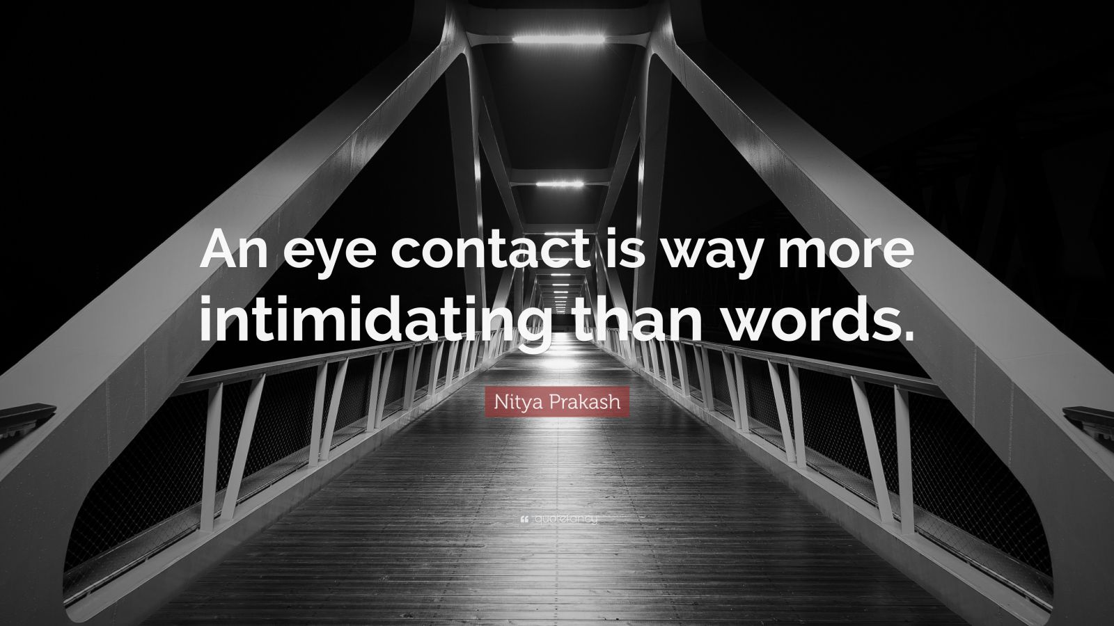 Nitya Prakash Quote: “An eye contact is way more intimidating than words.”