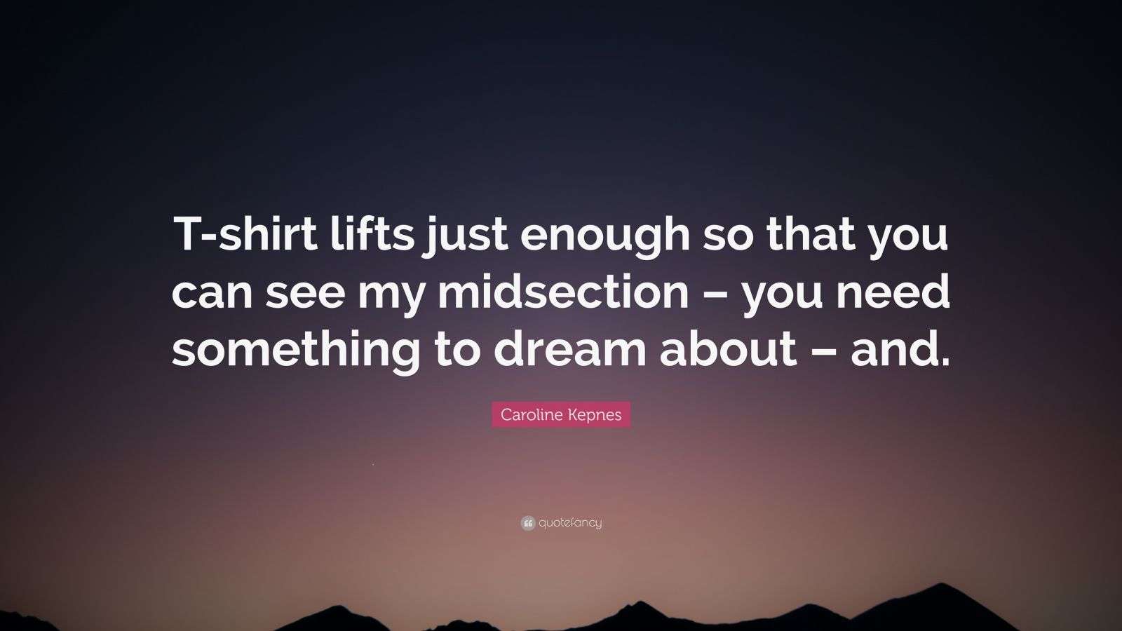 Caroline Kepnes Quote: “T-shirt lifts just enough so that you can see ...