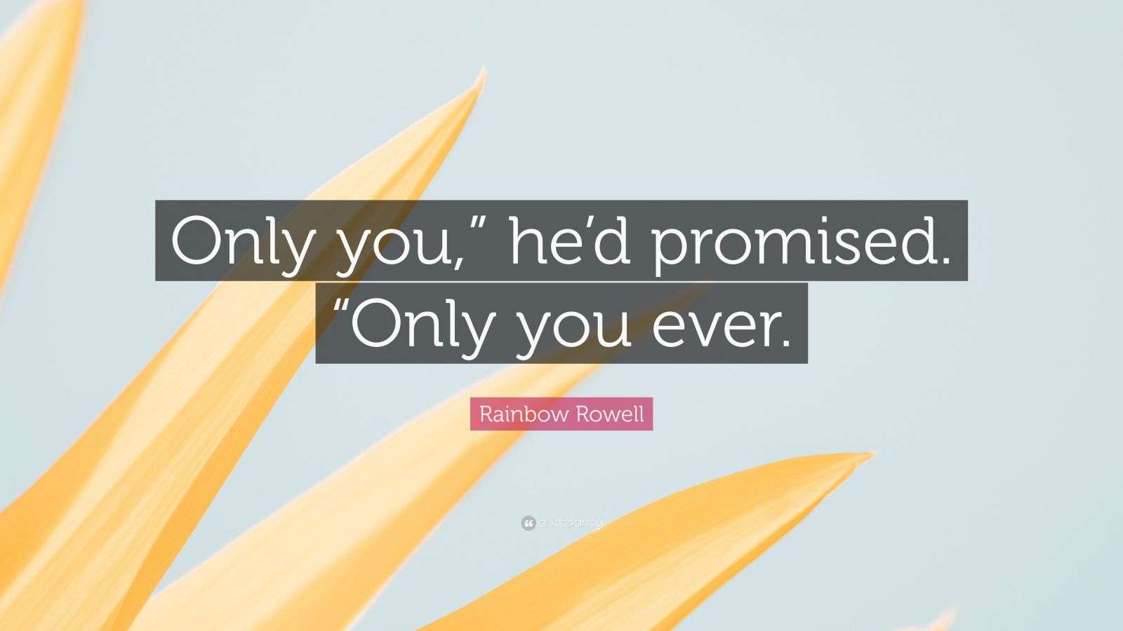 Rainbow Rowell Quote: “Only you,” he’d promised. “Only you ever.”