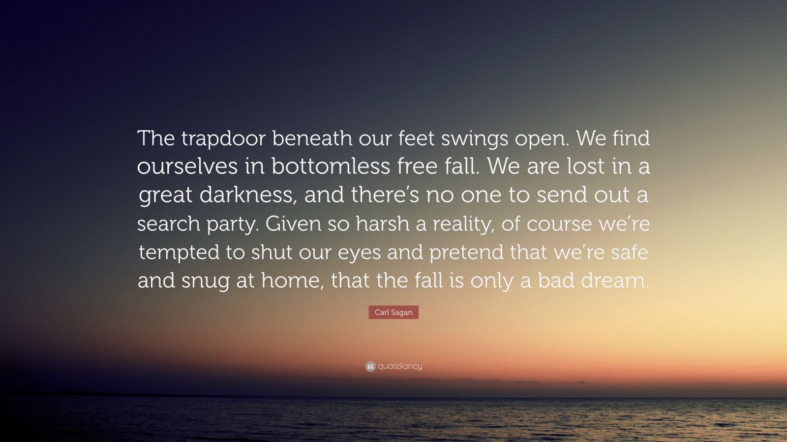 Carl Sagan Quote: “The trapdoor beneath our feet swings open. We find ...