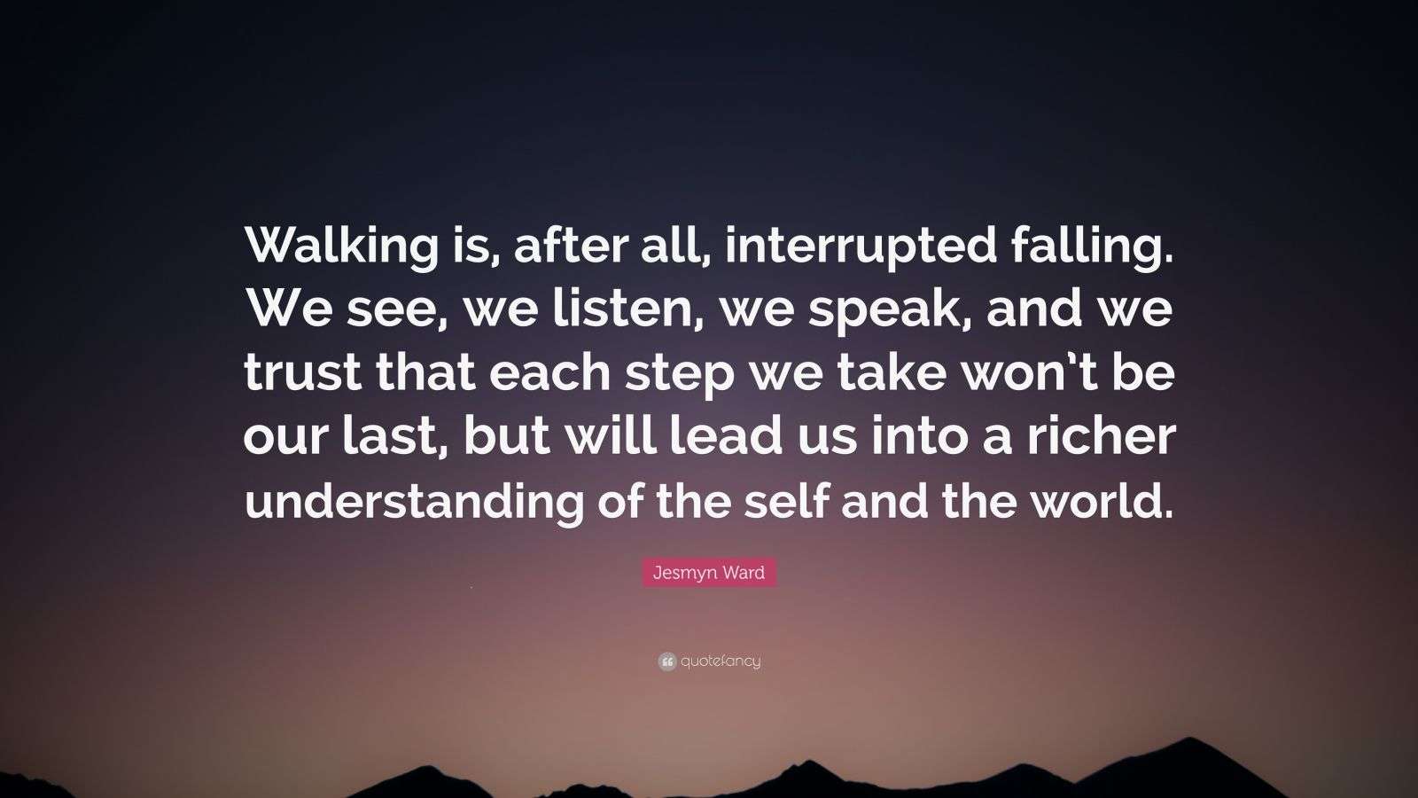 Jesmyn Ward Quote: “Walking is, after all, interrupted falling. We see ...