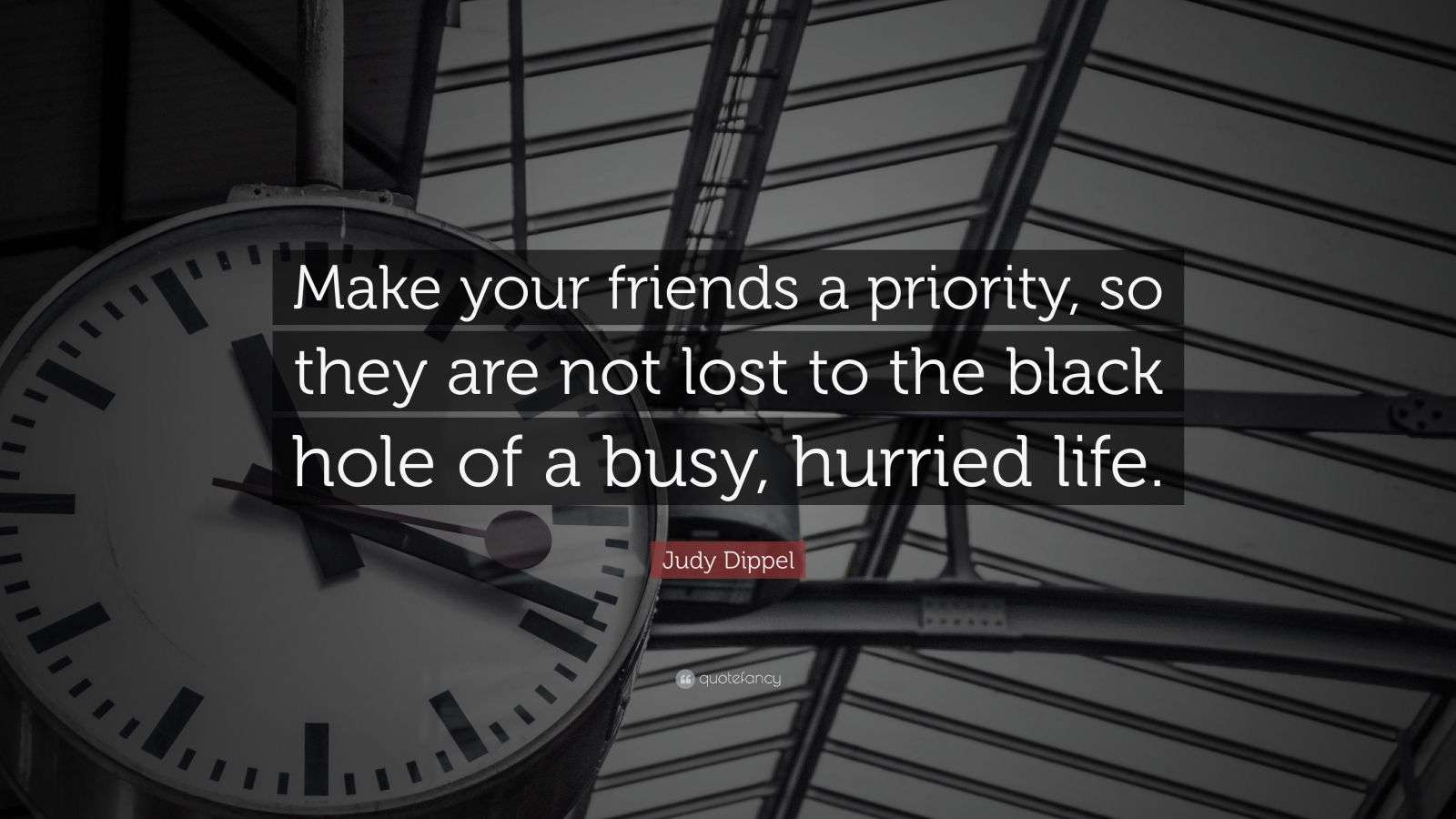 Judy Dippel Quote: “Make your friends a priority, so they are not lost ...