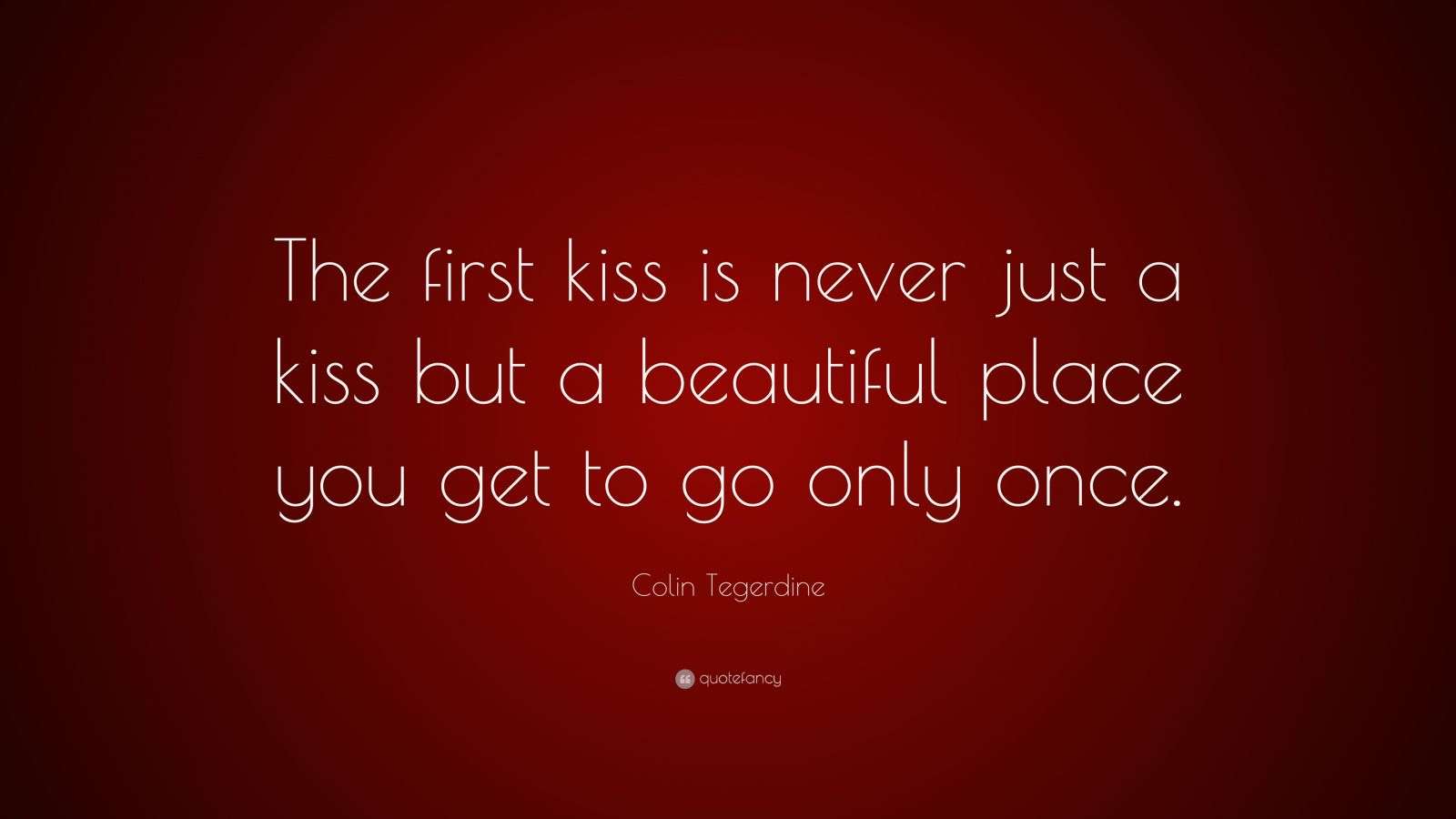 Colin Tegerdine Quote: “The first kiss is never just a kiss but a ...