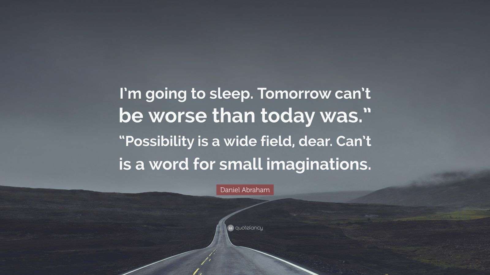 Daniel Abraham Quote: “I’m going to sleep. Tomorrow can’t be worse than ...
