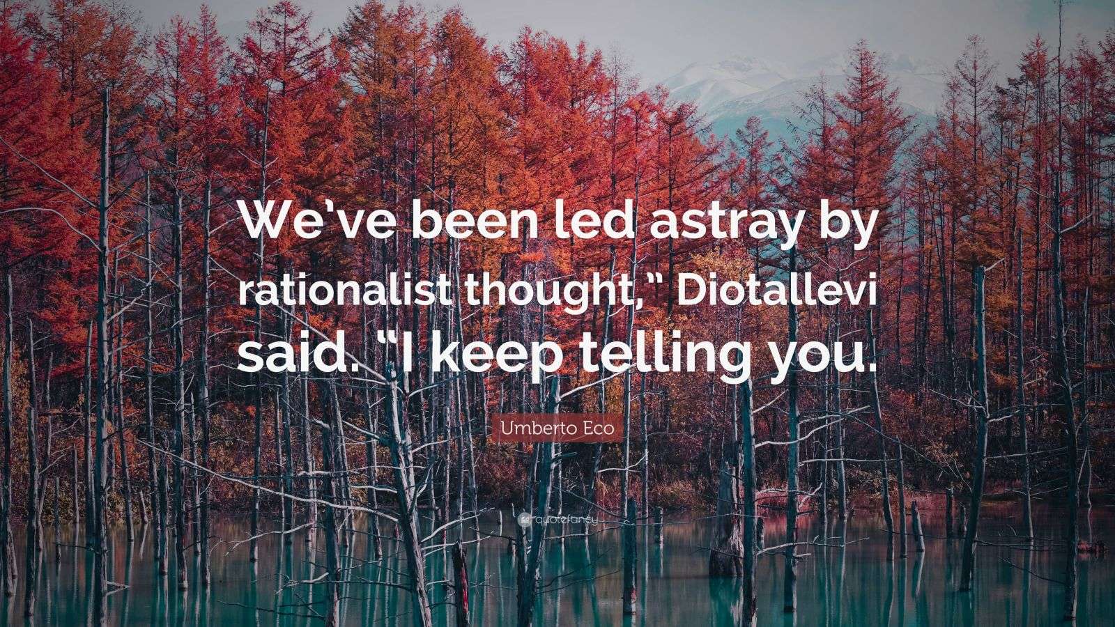 Umberto Eco Quote: “We’ve been led astray by rationalist thought ...