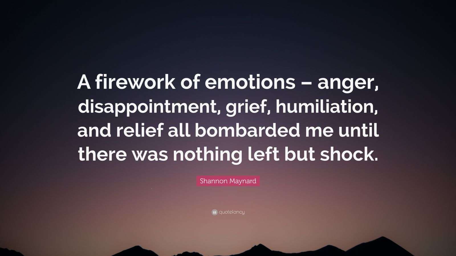 Shannon Maynard Quote: “A firework of emotions – anger, disappointment ...