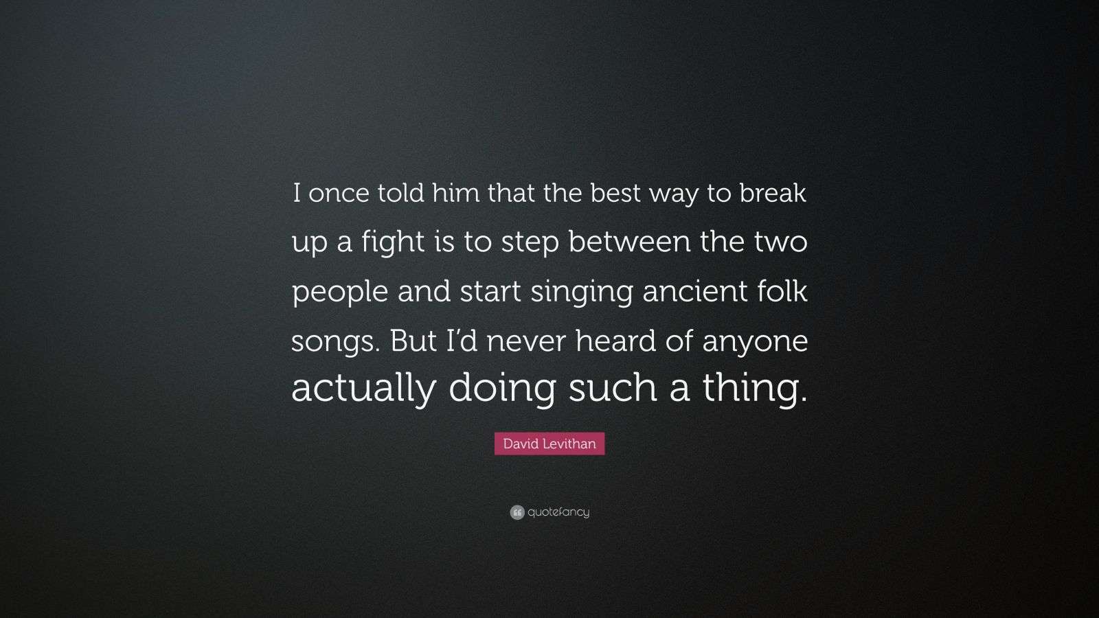 David Levithan Quote: “I once told him that the best way to break up a ...