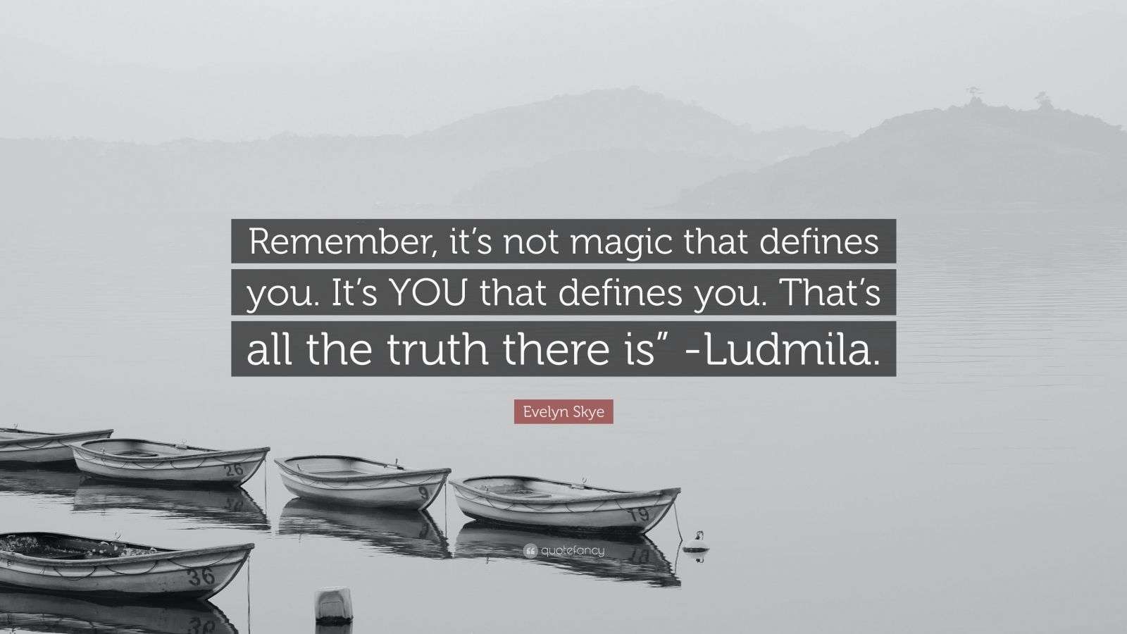 Evelyn Skye Quote: “Remember, it’s not magic that defines you. It’s YOU ...