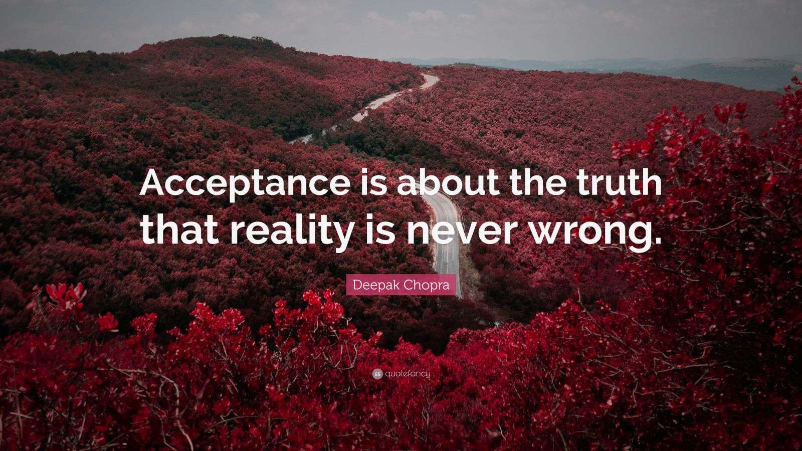 Deepak Chopra Quote: “Acceptance is about the truth that reality is ...