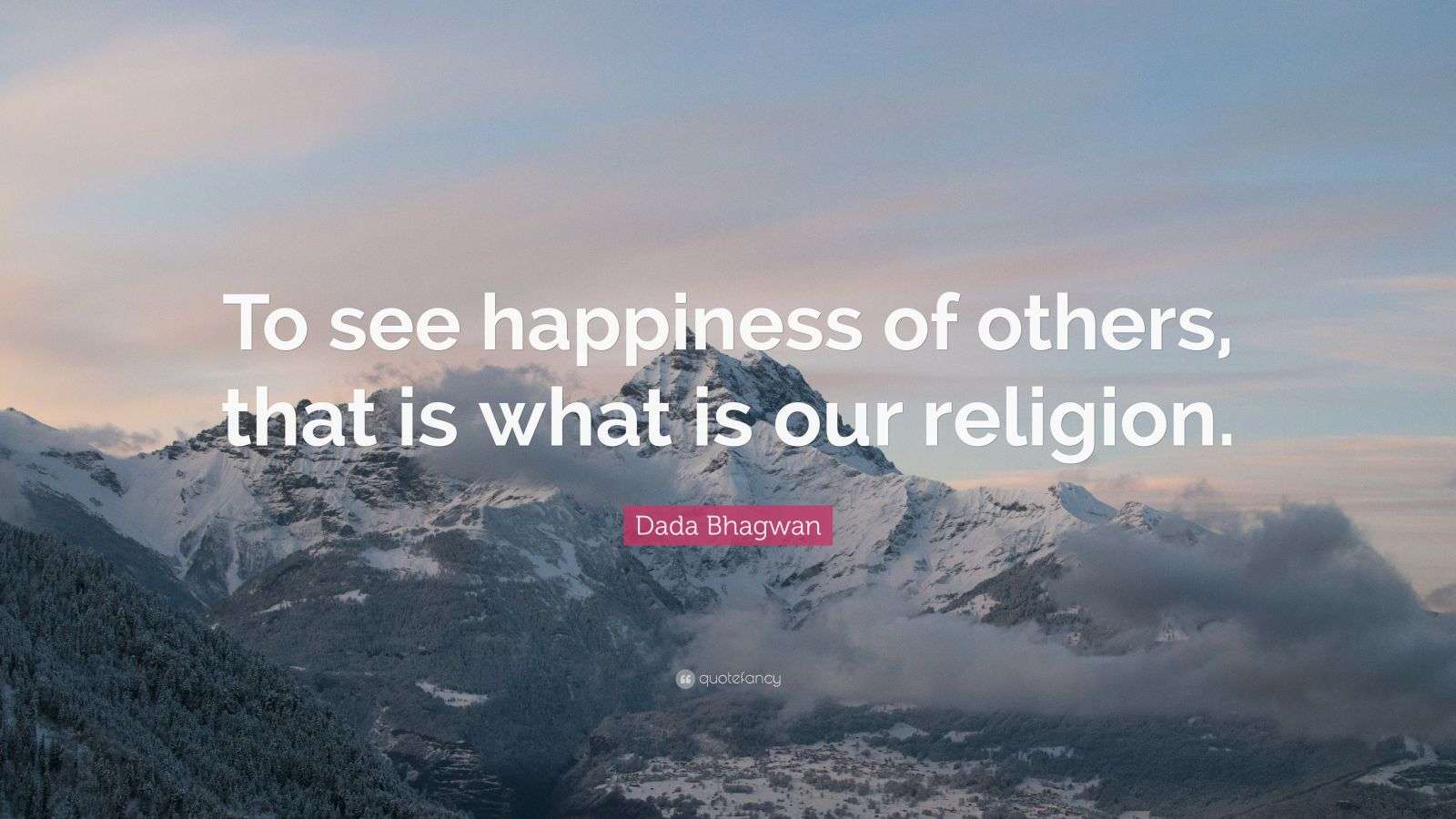 Dada Bhagwan Quote: “To see happiness of others, that is what is our ...