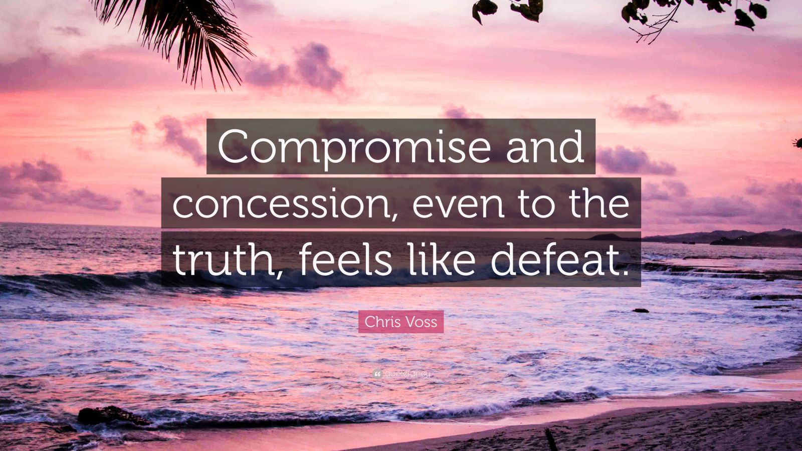 Chris Voss Quote: “Compromise and concession, even to the truth, feels ...