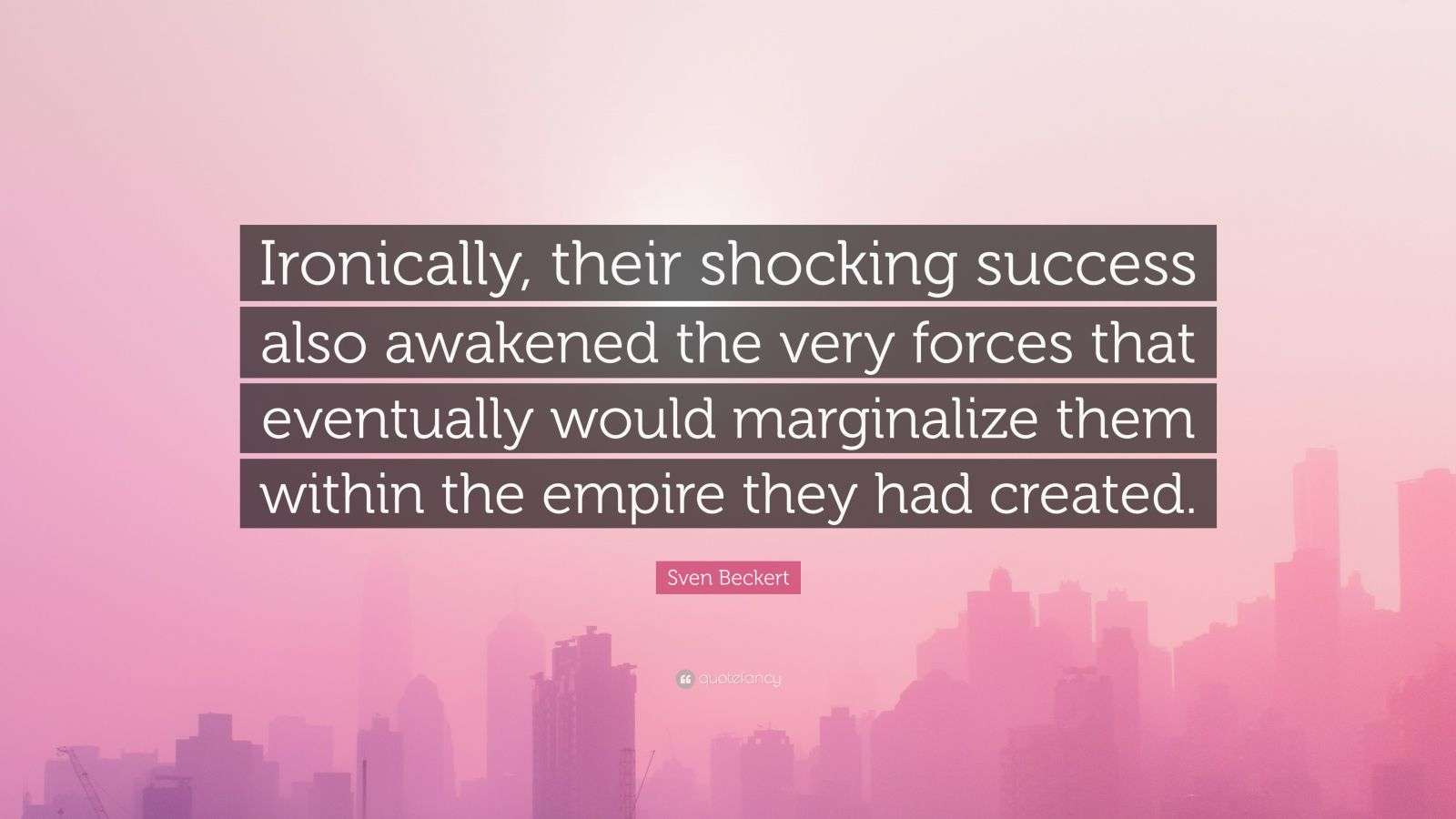 Sven Beckert Quote: “Ironically, their shocking success also awakened ...