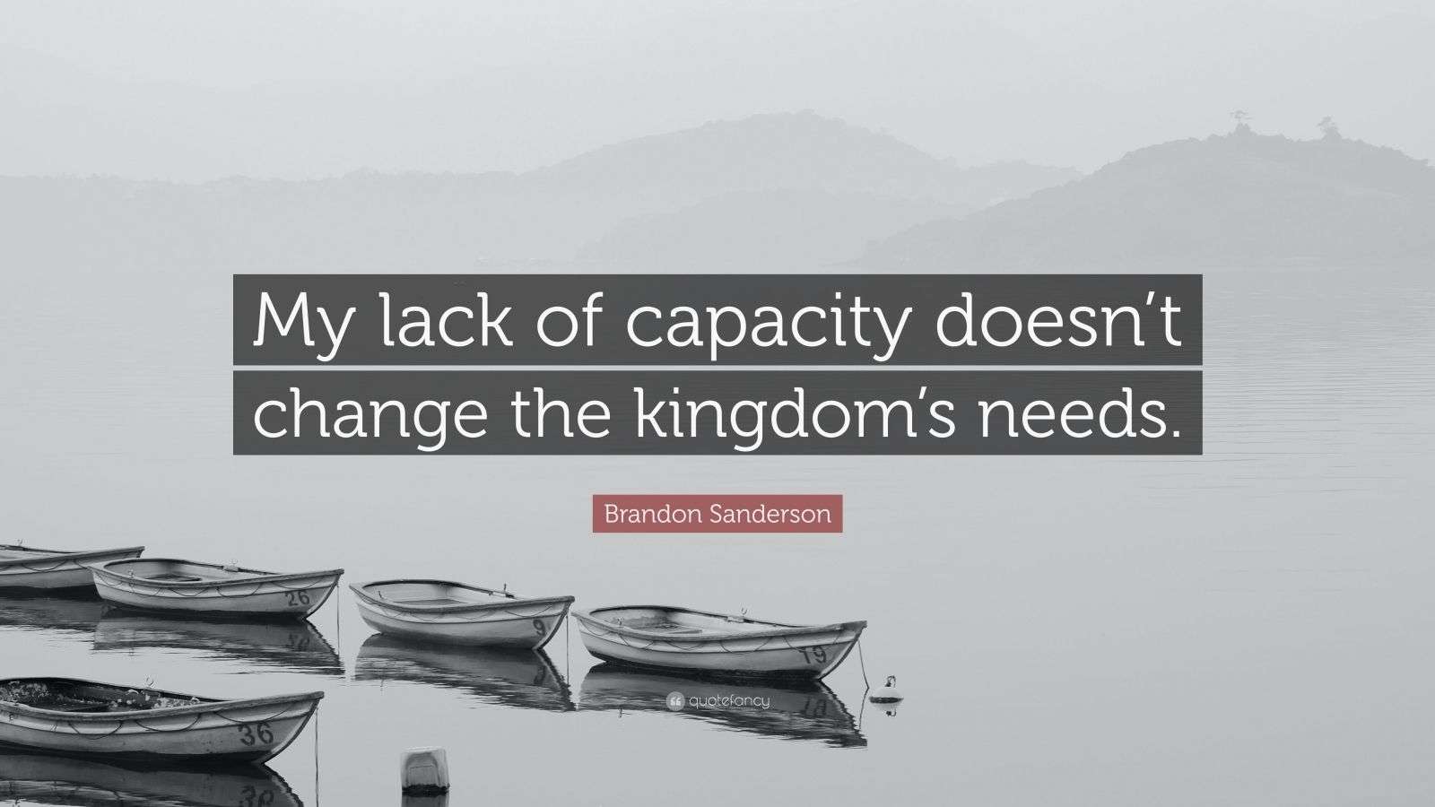 Brandon Sanderson Quote: “My lack of capacity doesn’t change the ...