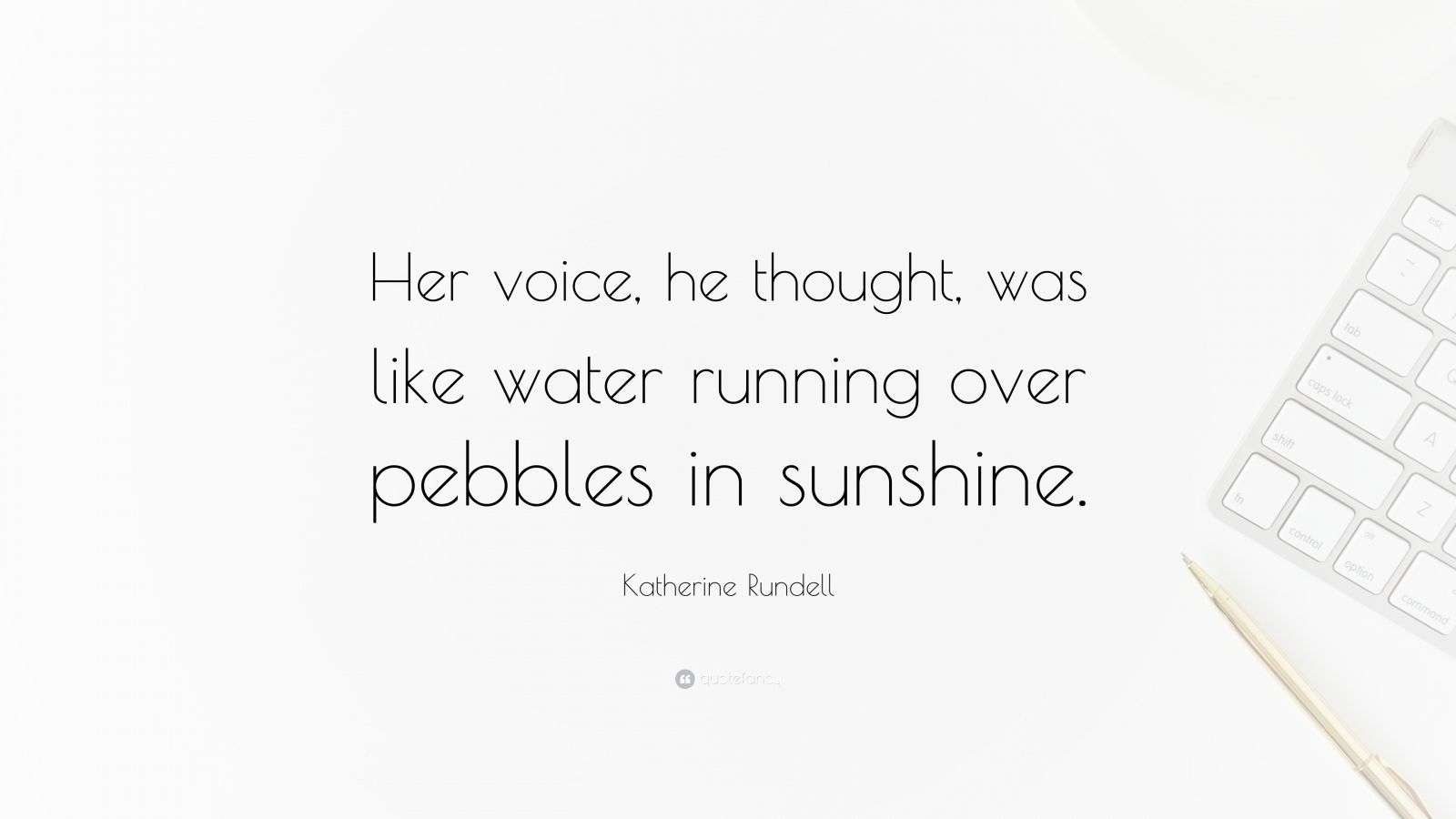 Katherine Rundell Quote: “Her voice, he thought, was like water running ...