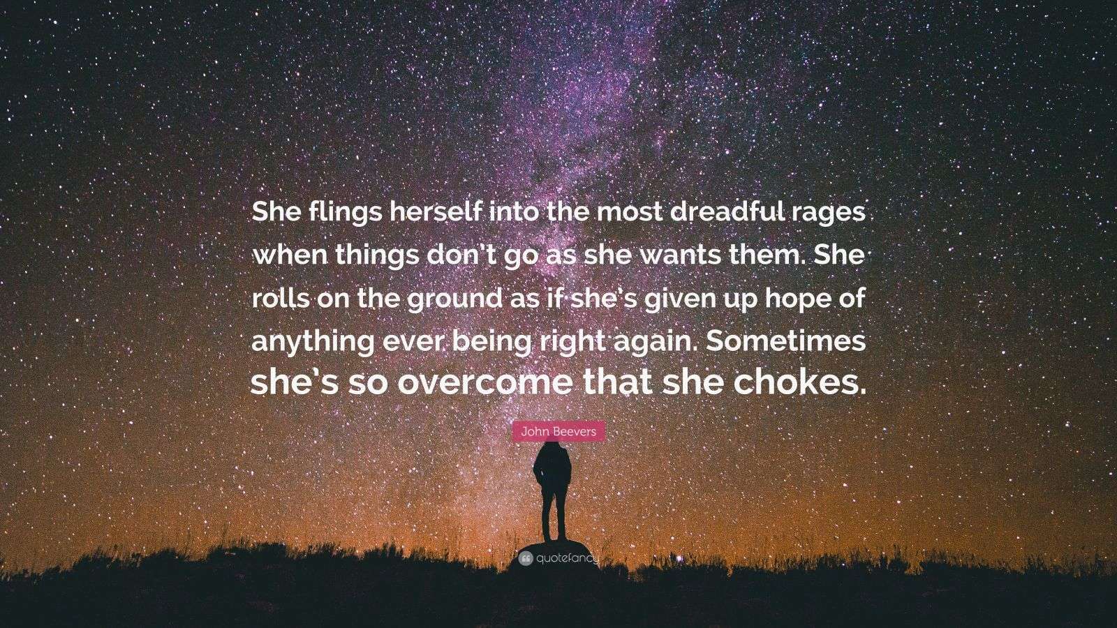 John Beevers Quote: “She flings herself into the most dreadful rages ...