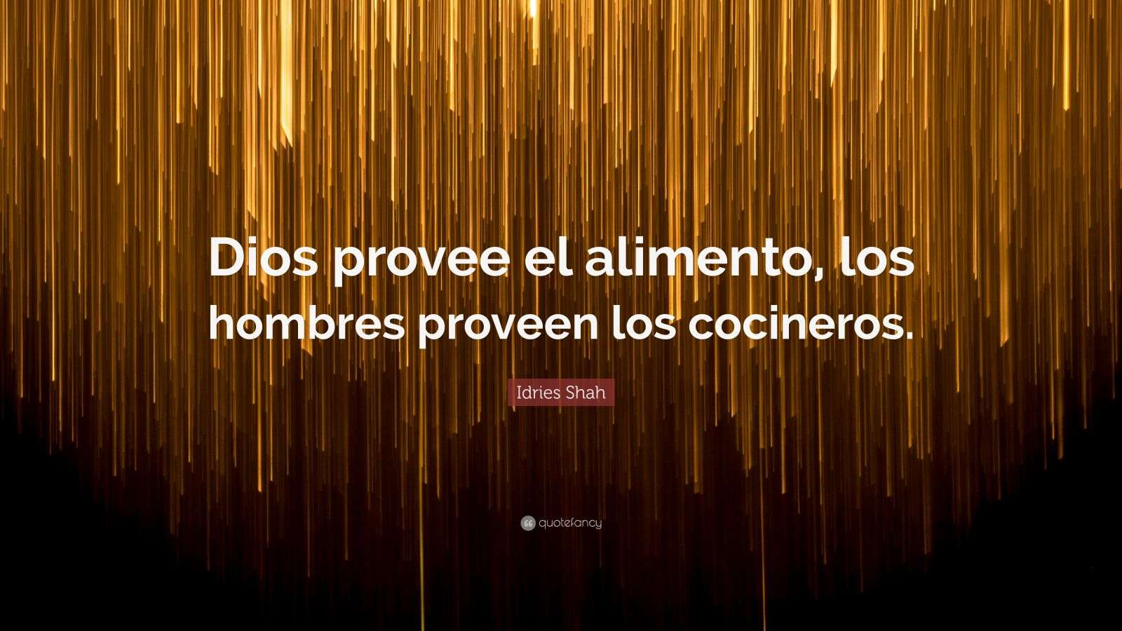 Idries Shah Quote: “Dios provee el alimento, los hombres proveen los ...