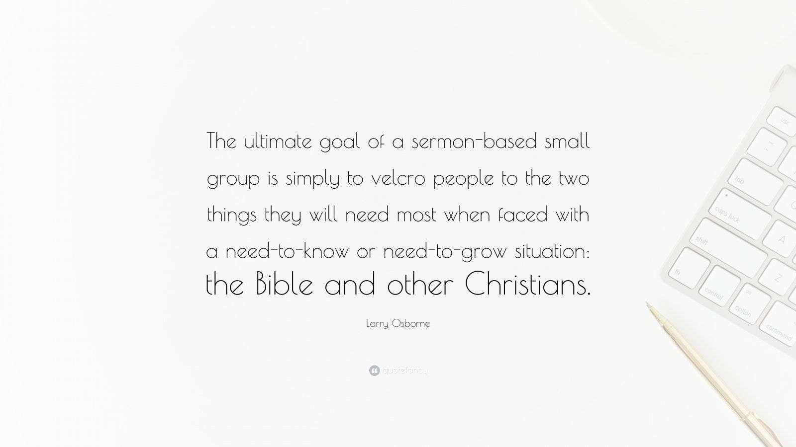 Larry Osborne Quote: “The ultimate goal of a sermon-based small group ...
