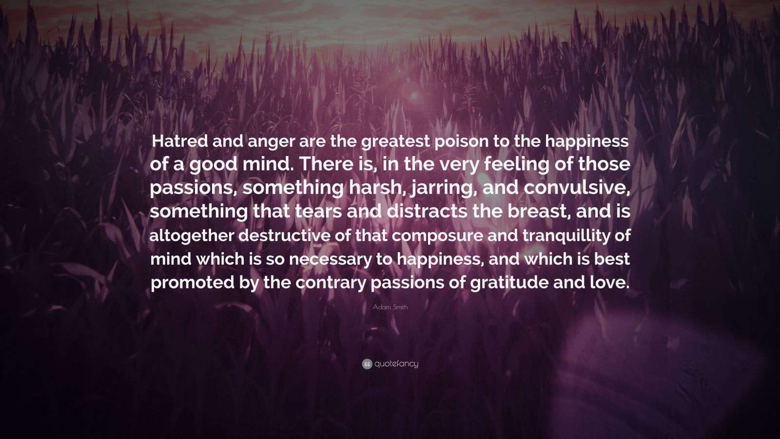 Adam Smith Quote: “Hatred and anger are the greatest poison to the ...