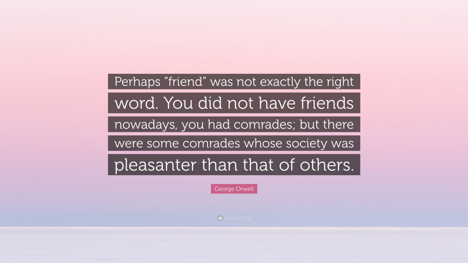 George Orwell Quote: “Perhaps “friend” was not exactly the right word ...