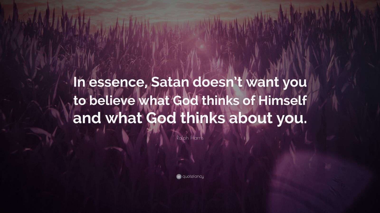 Ralph Harris Quote: “In essence, Satan doesn’t want you to believe what ...