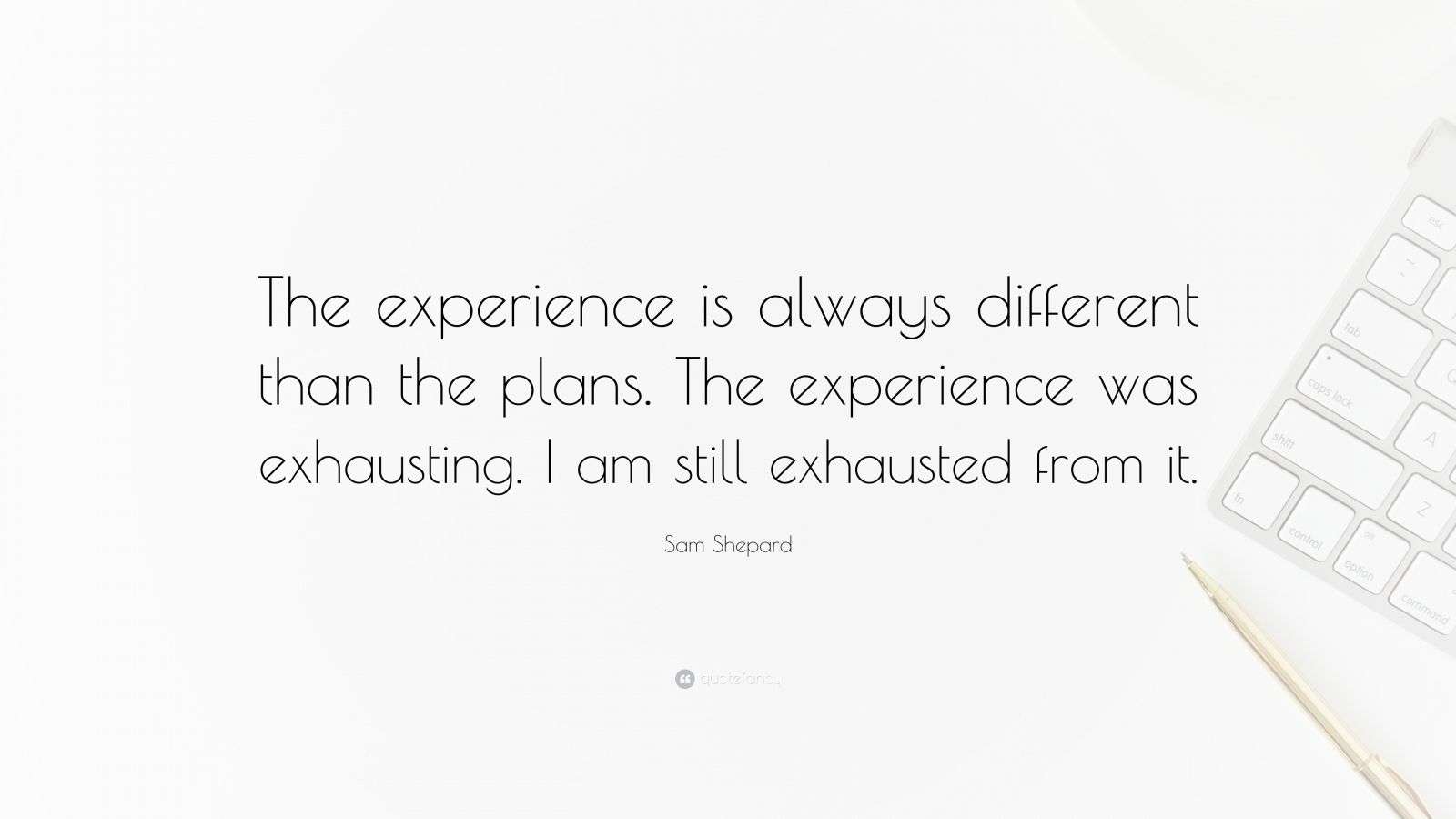 Sam Shepard Quote: “The experience is always different than the plans ...