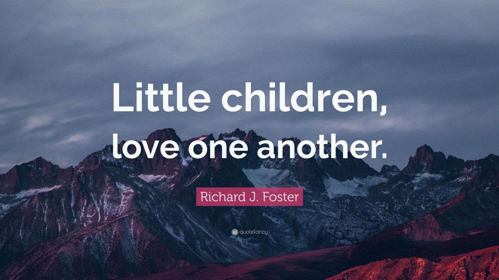 Richard J. Foster Quote: “Little children, love one another.”