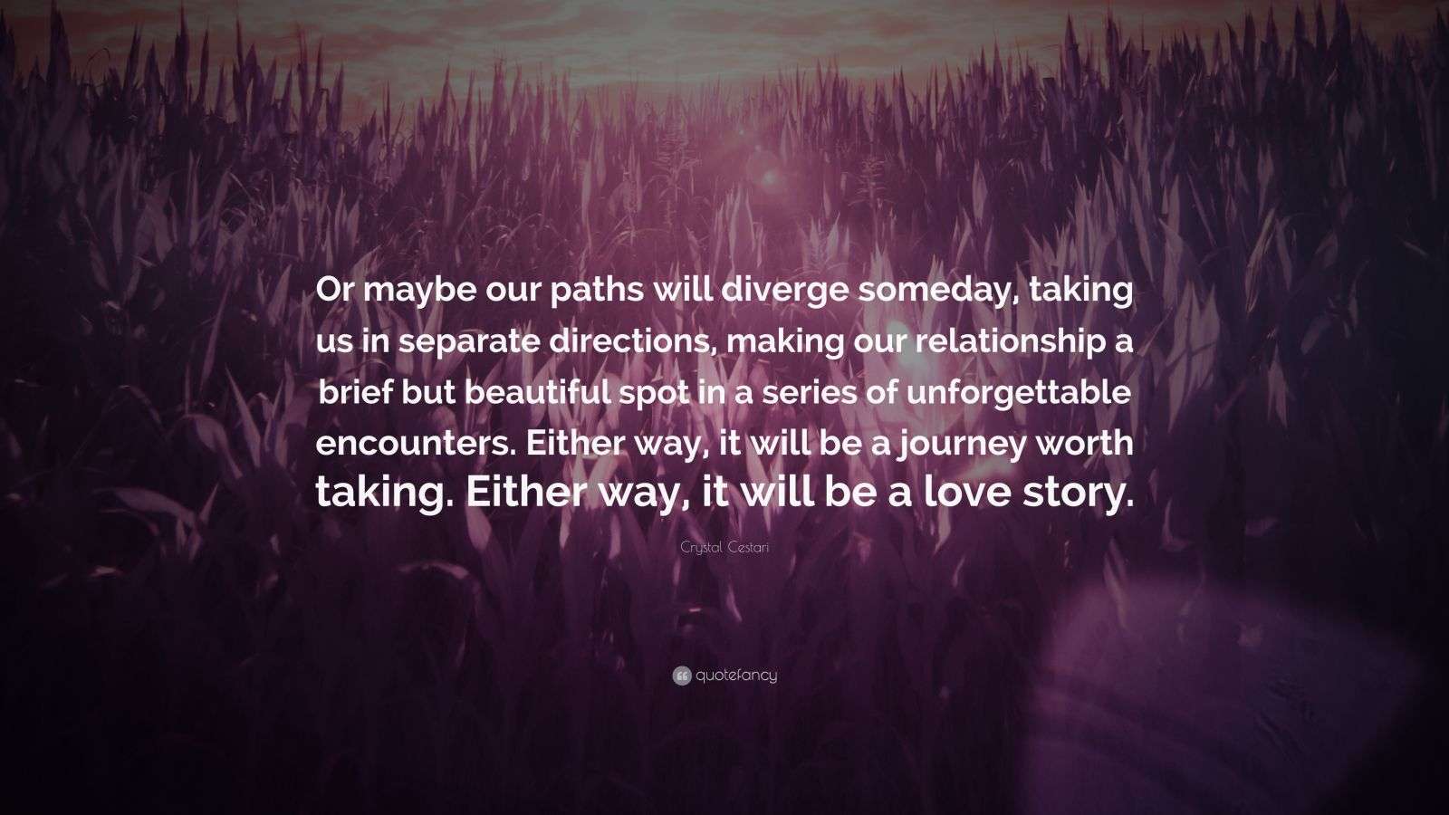 Crystal Cestari Quote: “Or maybe our paths will diverge someday, taking ...