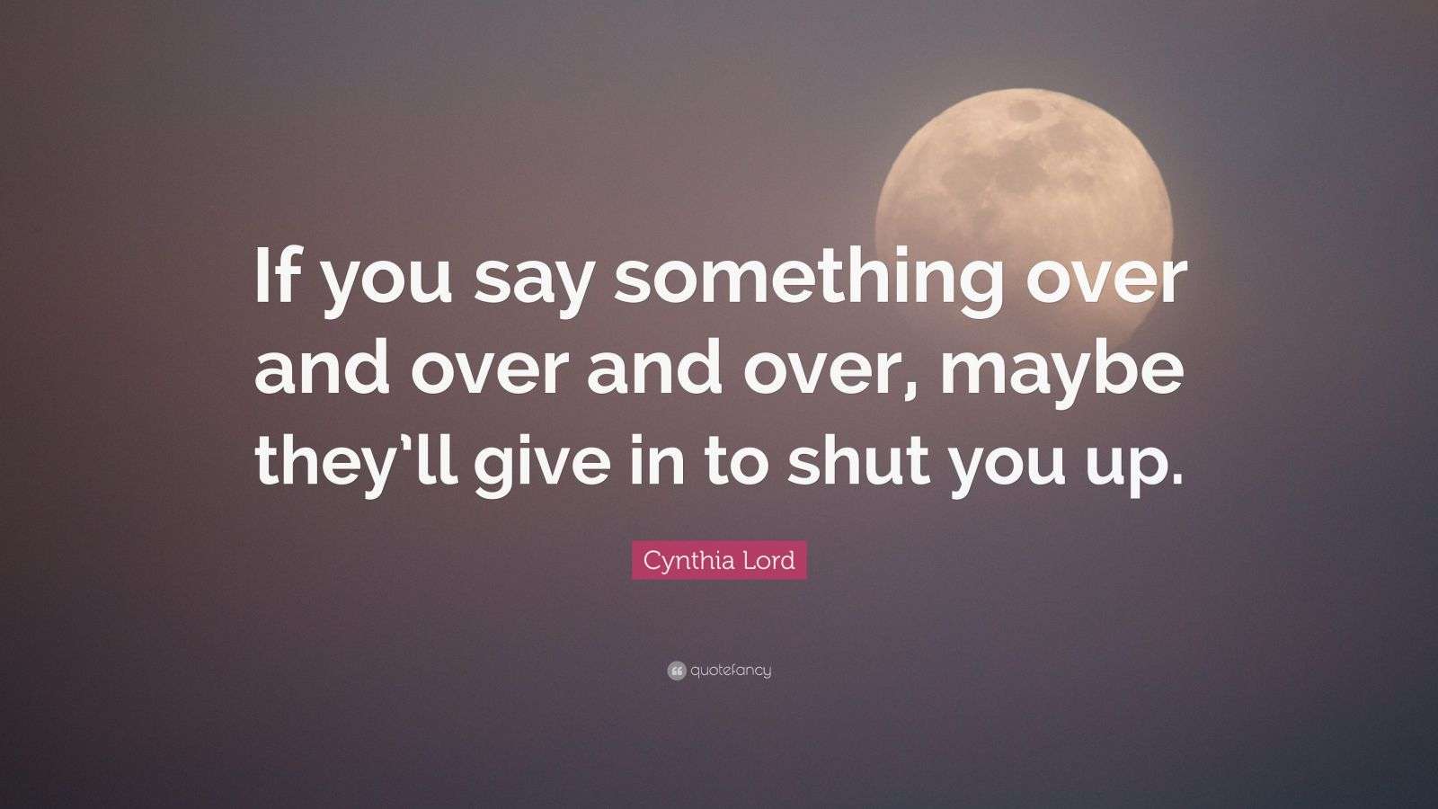 Cynthia Lord Quote: “If you say something over and over and over, maybe ...