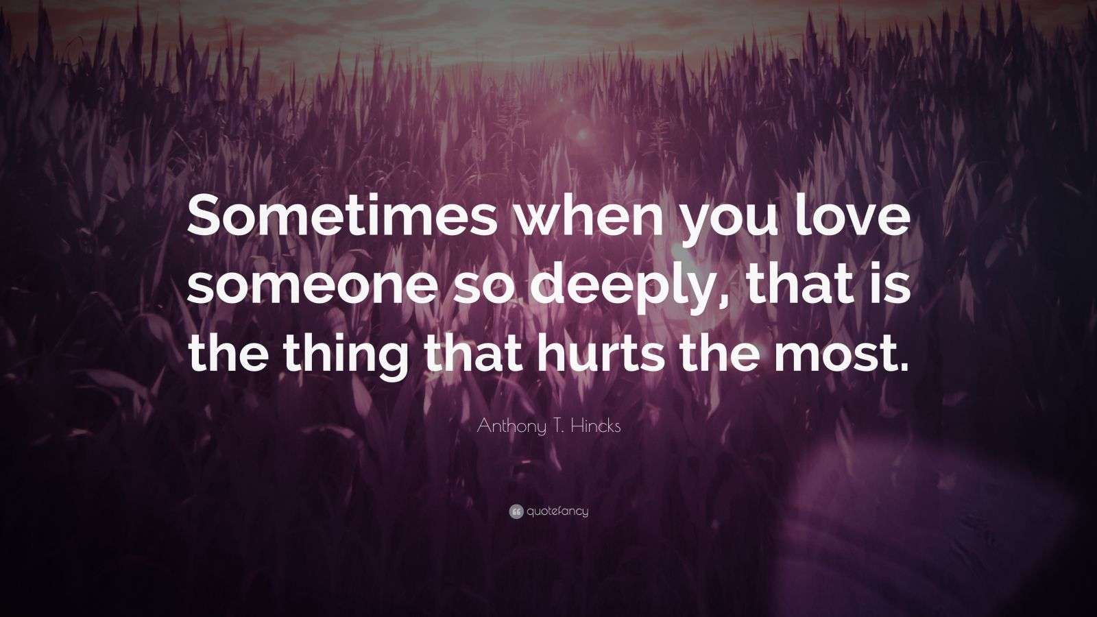 Anthony T. Hincks Quote: “Sometimes when you love someone so deeply ...