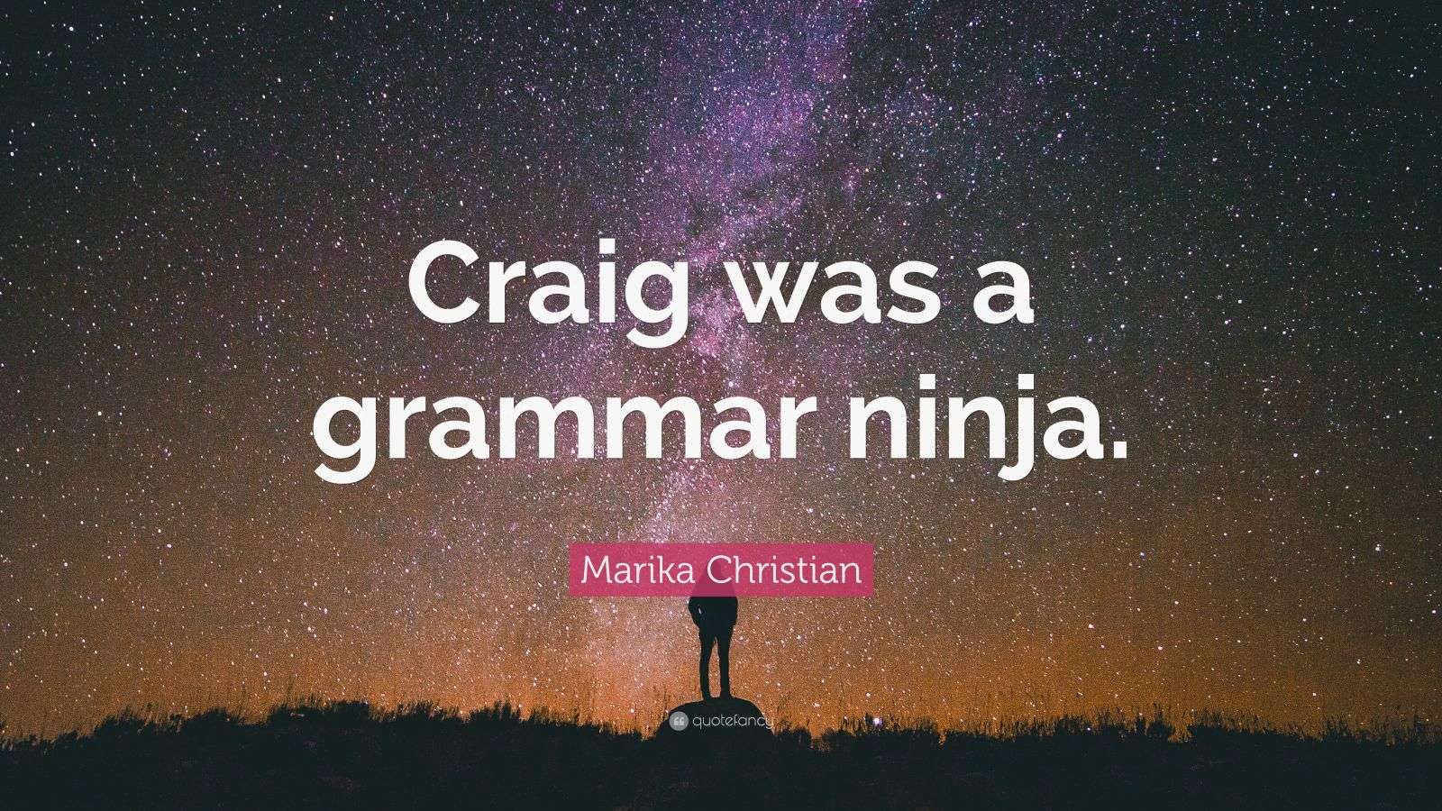Marika Christian Quote: “Craig was a grammar ninja.”