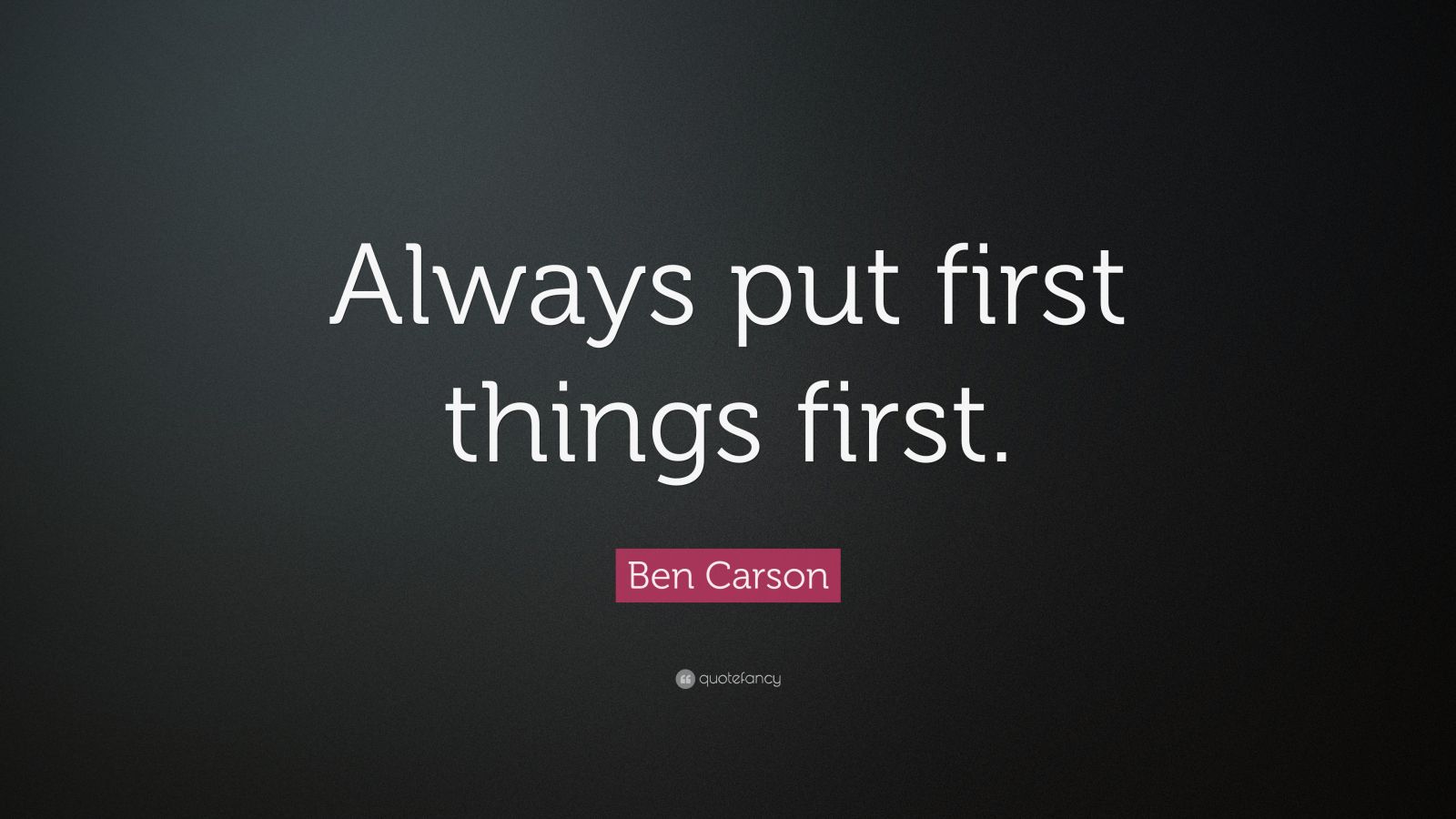 Ben Carson Quote: “Always put first things first.”