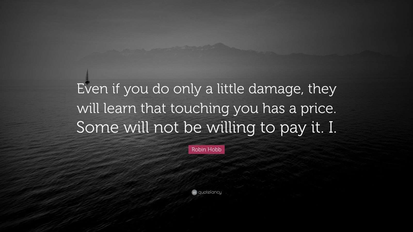 Robin Hobb Quote: “Even if you do only a little damage, they will learn ...