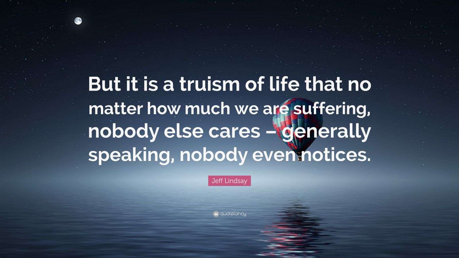 Jeff Lindsay Quote: “But it is a truism of life that no matter how much ...