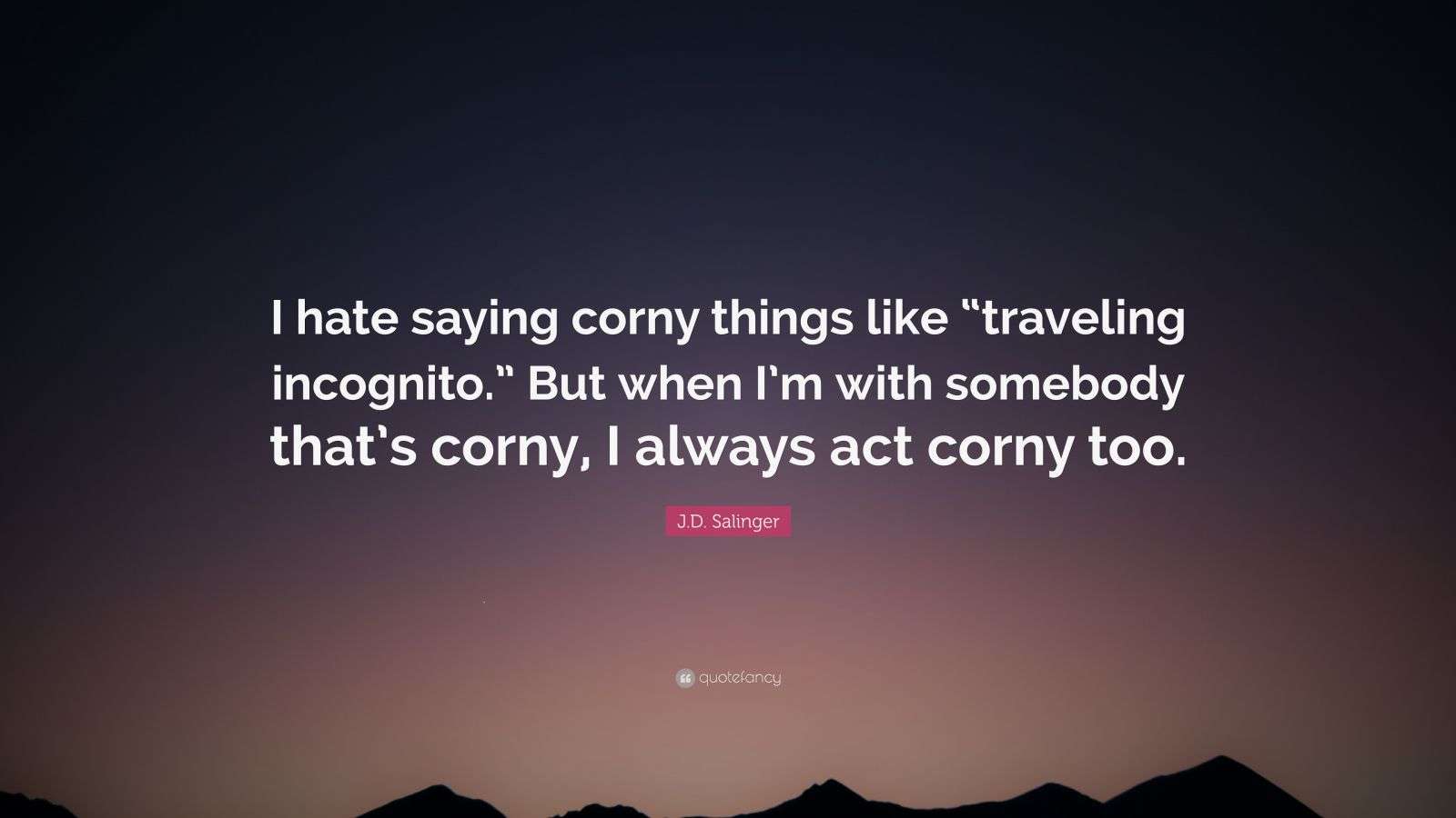 J.D. Salinger Quote: “I hate saying corny things like “traveling ...