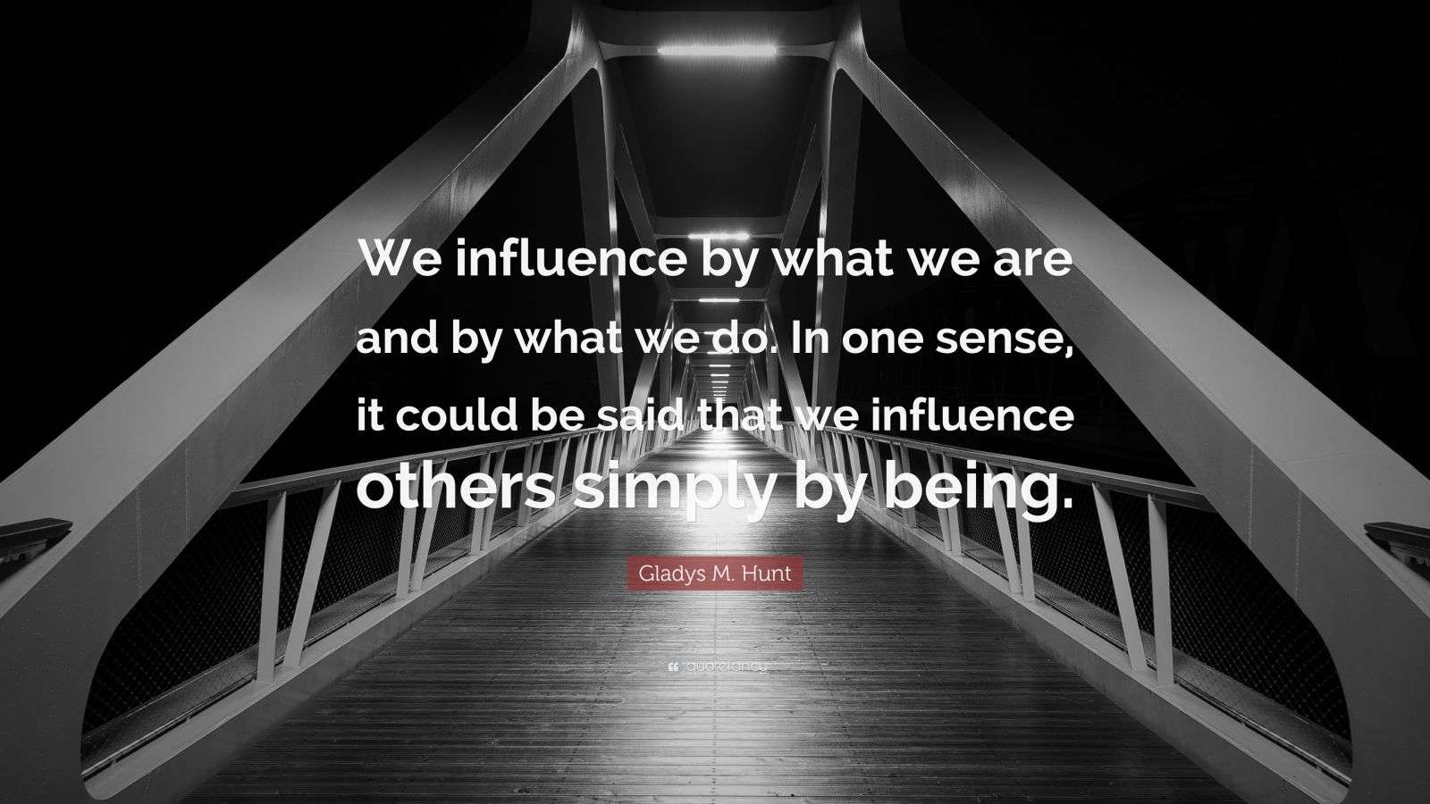 Gladys M. Hunt Quote: “We influence by what we are and by what we do ...